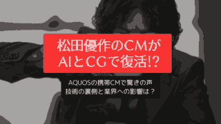 松田優作のCMがAIとCGで復活！AQUOSの携帯CMで驚きの声 - 技術の裏側と業界への影響は？