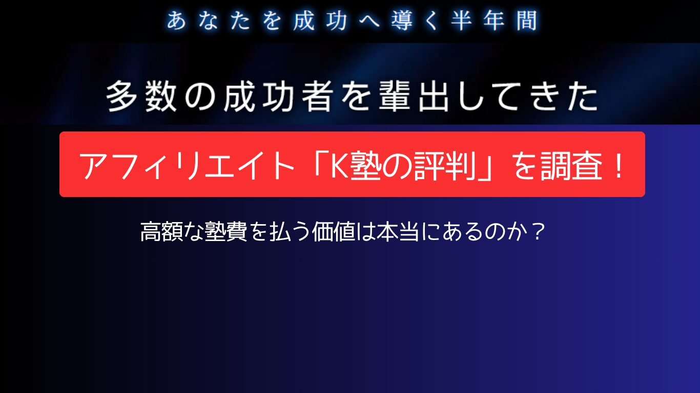 アフィリエイト「K塾の評判」を調査！高額な塾費を払う価値は本当にあるのか？【2025年6月最新版】